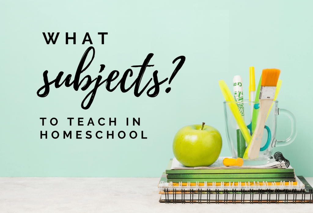 How Do I Know What Subjects to Teach in Homeschool? - Maestra Mom